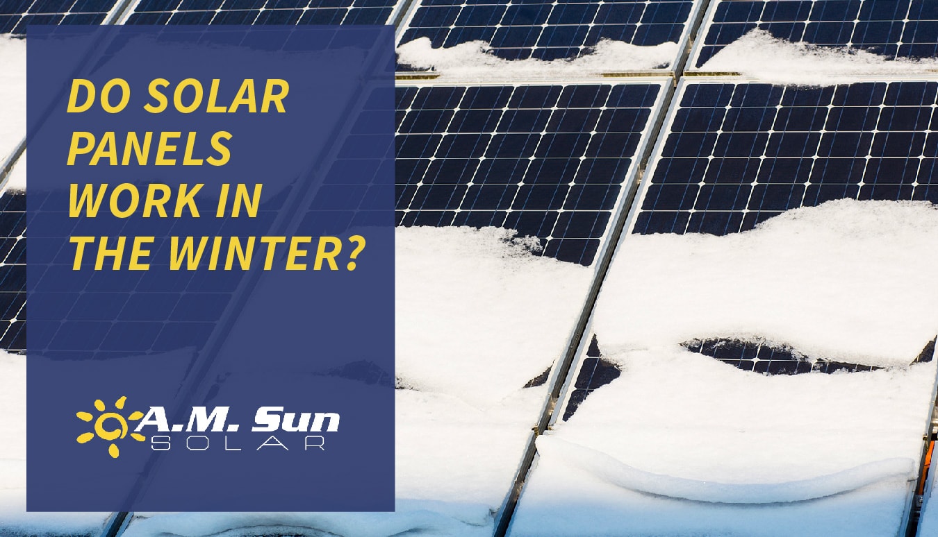 Do Solar Panels Work in the Winter? | A.M. Sun Solar + Roofing