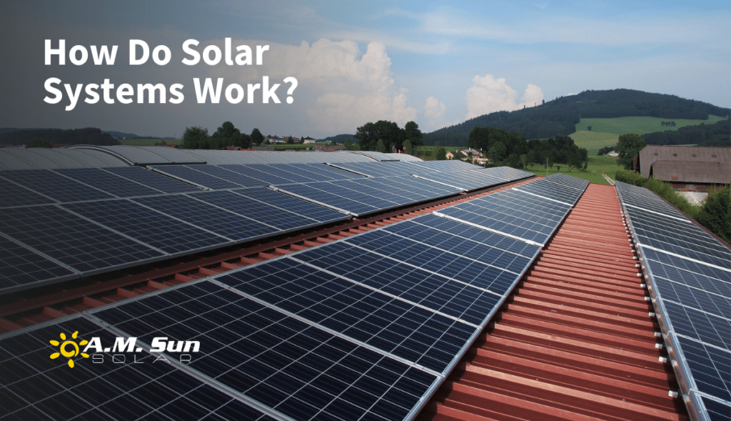 How Do Solar Systems Work? | A.M. Sun Solar + Roofing