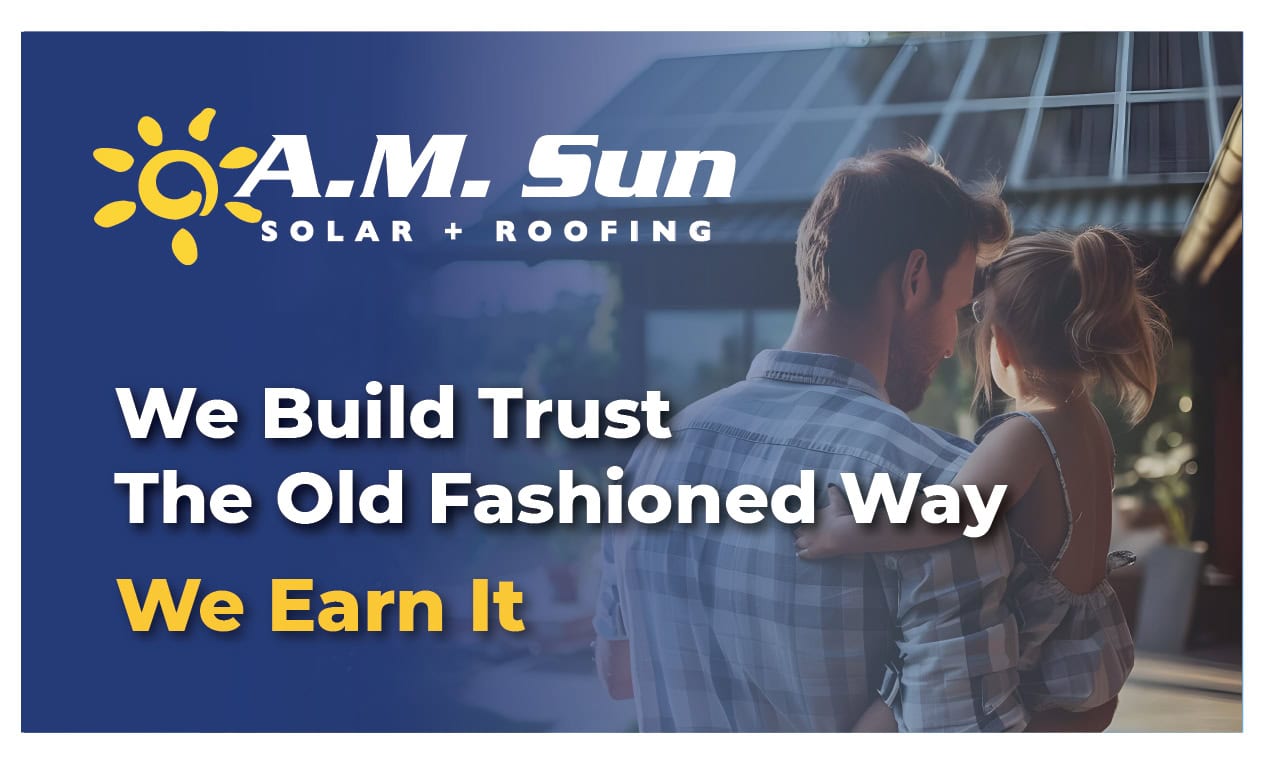 We Build Trust the Old Fashioned Way - We Earn It! | A.M. Sun Solar ...